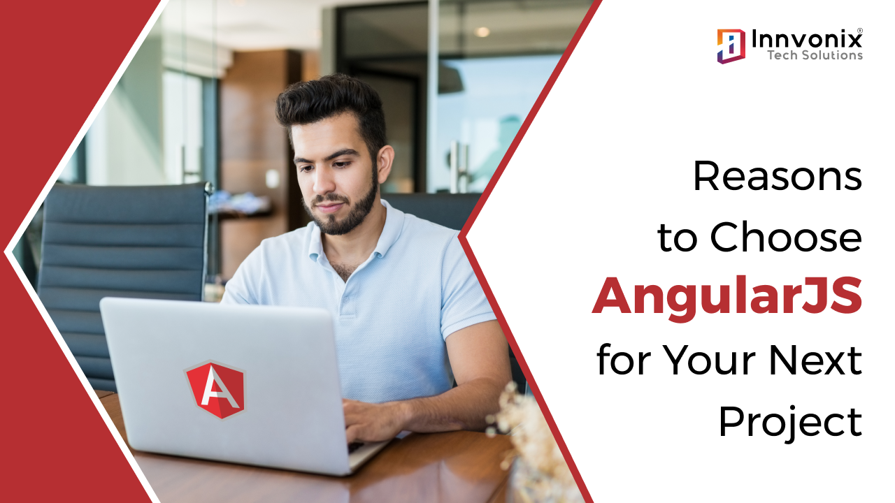 Reasons to Choose AngularJS for your Next Project Reasons to Choose AngularJS for your Next Project
